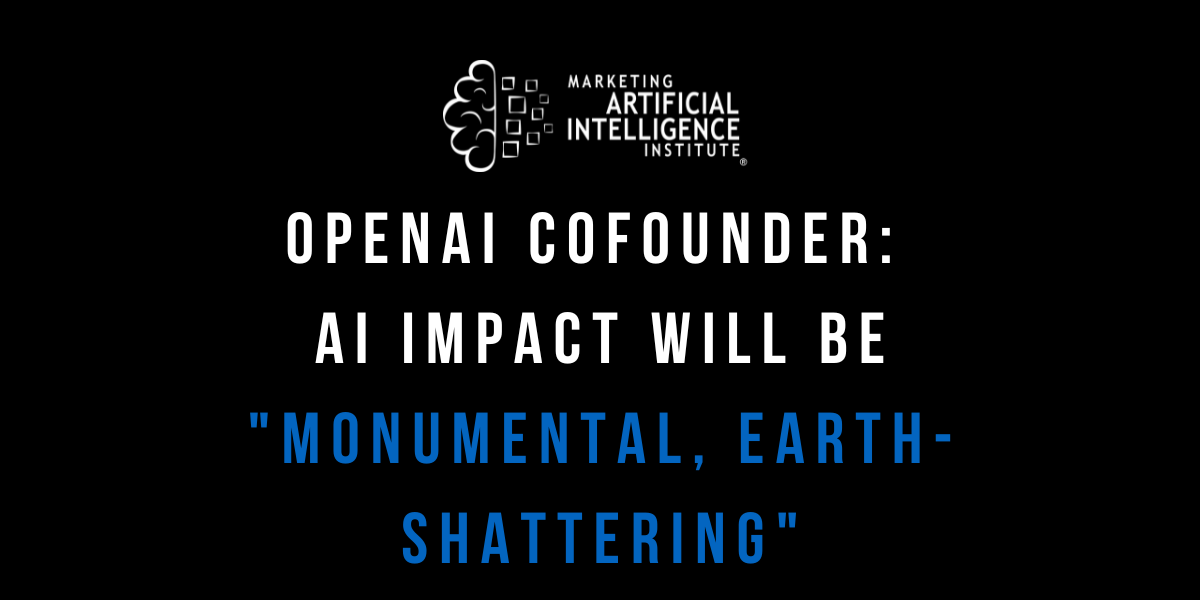 OpenAI Cofounder: AI Impact Will Be "Monumental, Earth-Shattering"