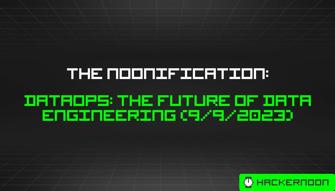 The Noonification: DataOps: the Future of Data Engineering (9/9/202...